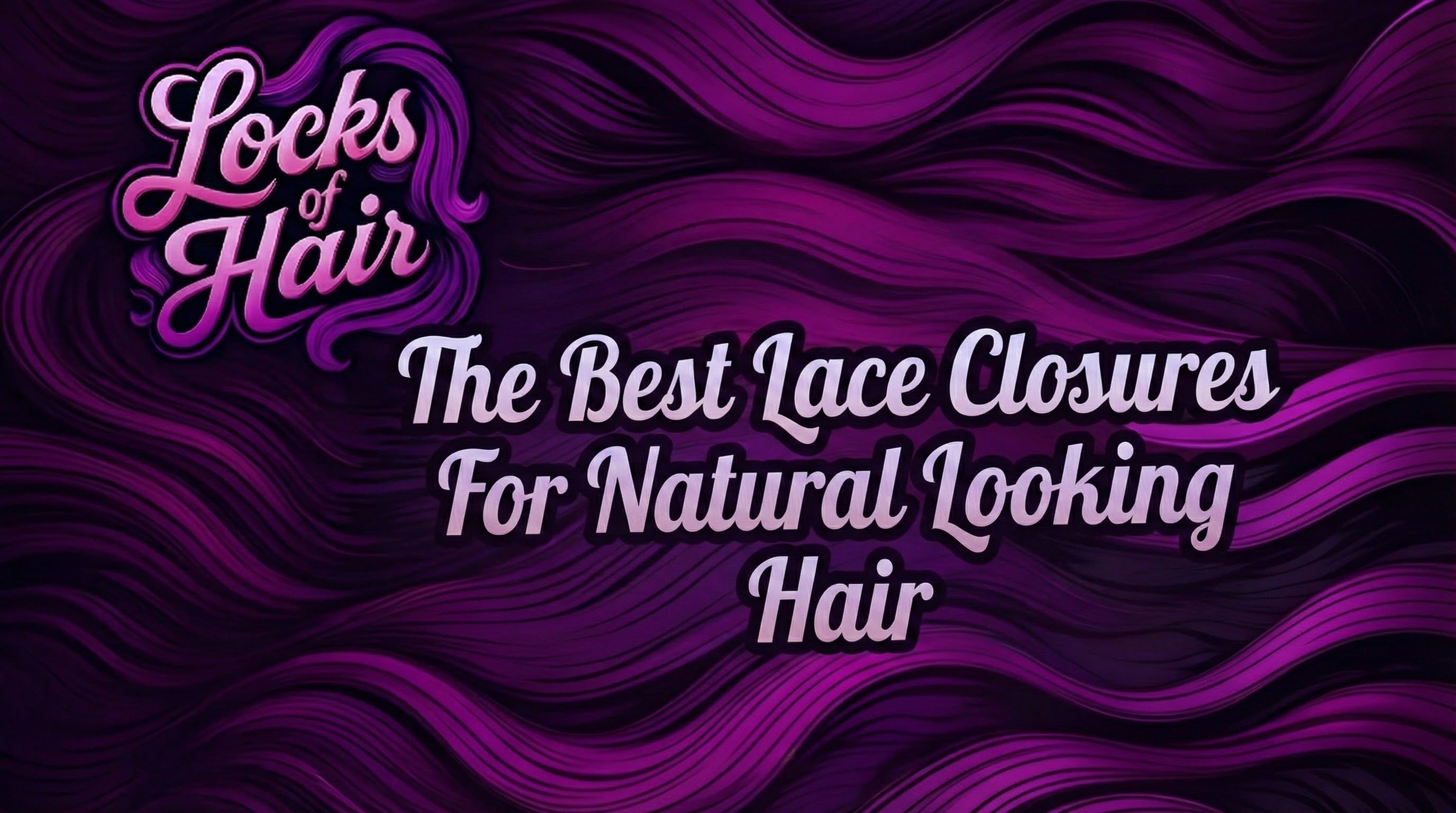 The Best Lace Closures For Natural Looking Hair – Locks of Hair